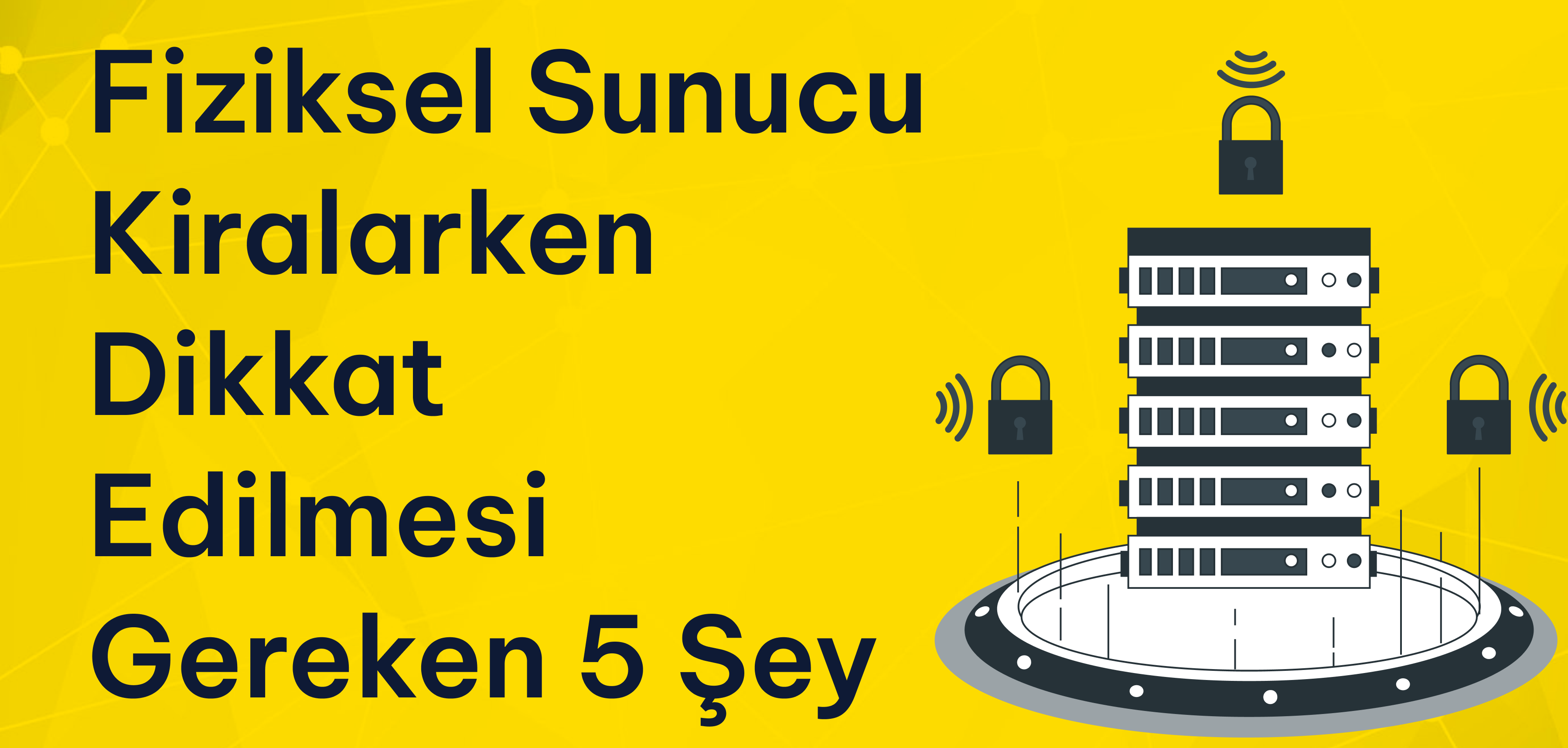 Fiziksel Sunucu Kiralama: Doğru Tercih İçin 5 Önemli Tavsiye
